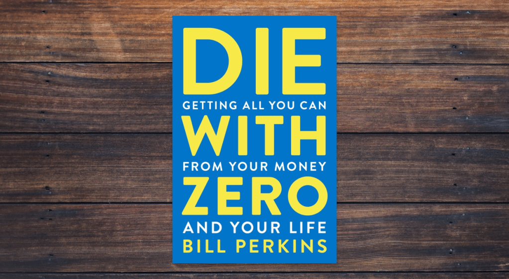 Book Review: Die With Zero by Bill Perkins – Winchell House