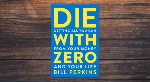 Book Review: Die With Zero by Bill Perkins – Winchell House